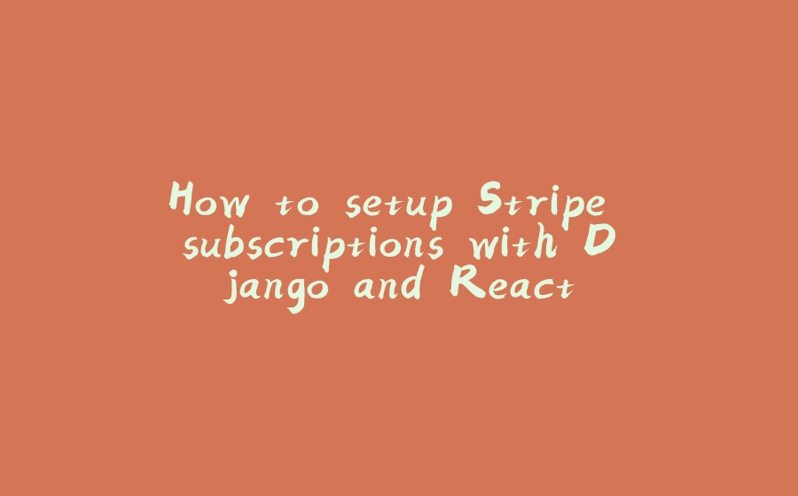 How to setup Stripe subscriptions with Django and React - 拾光赋