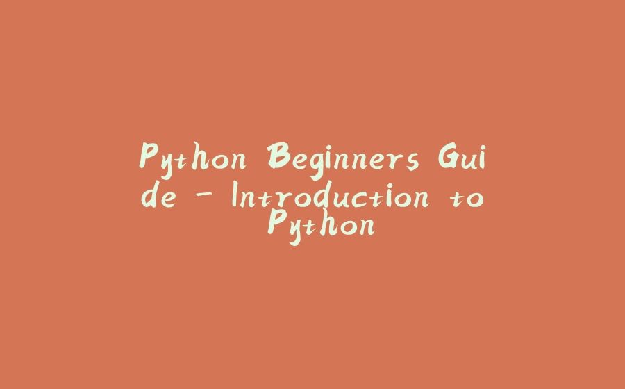 Python Beginners Guide - Introduction to Python - 拾光赋 Python Beginners Guide - Introduction to Python - 拾光赋
