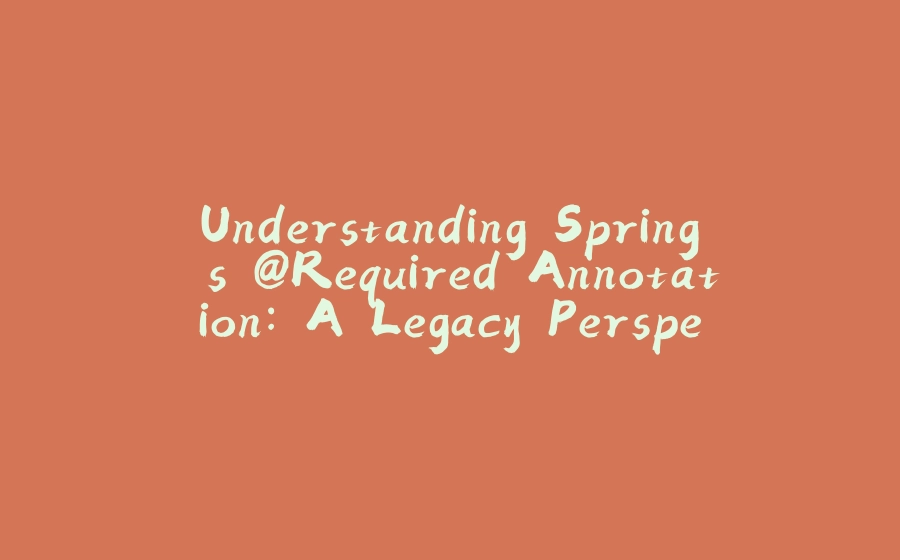 Understanding Springs Required Annotation A Legacy Perspective 拾光赋
