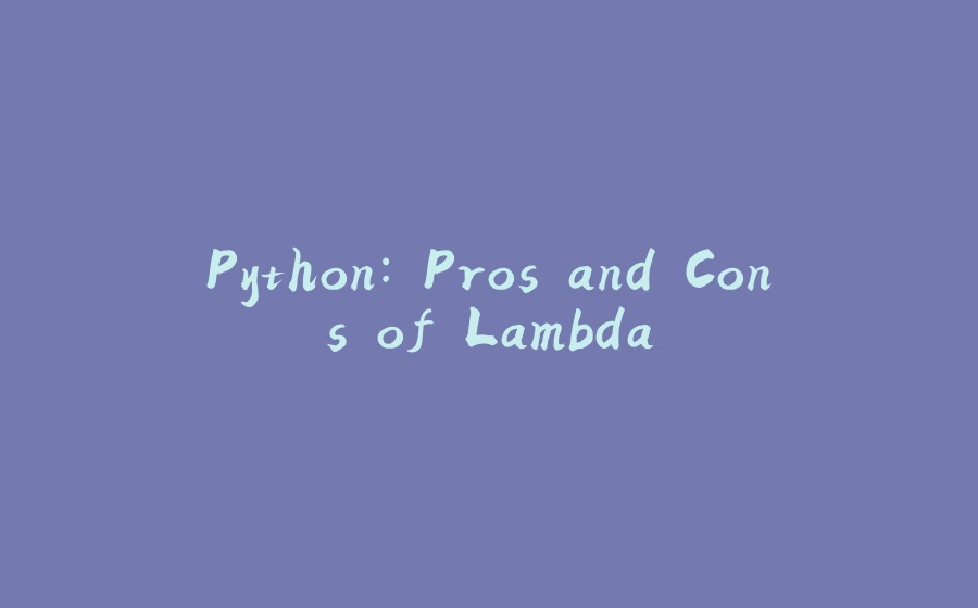 Python: Pros and Cons of Lambda - 拾光赋