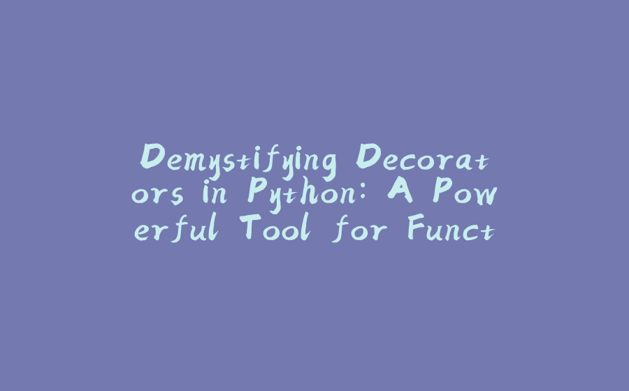 Demystifying Decorators in Python: A Powerful Tool for Function ... Demystifying Decorators in Python: A Powerful Tool for Function ...