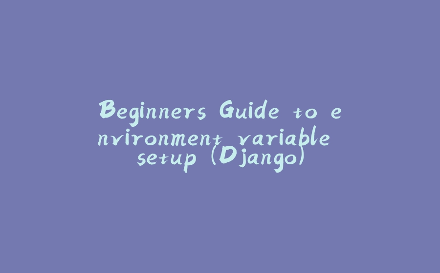 Beginners Guide to environment variable setup (Django) - 拾光赋