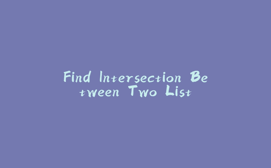Find Intersection Between Two List - 拾光赋 Find Intersection Between Two List - 拾光赋