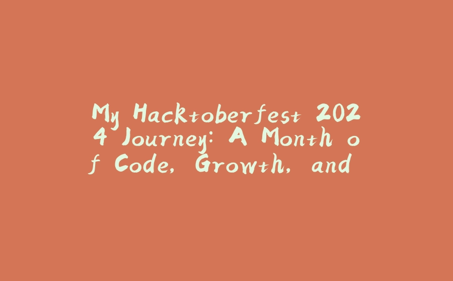 My Hacktoberfest 2024 Journey: A Month of Code, Growth, and Unforgettable Lessons - 拾光赋