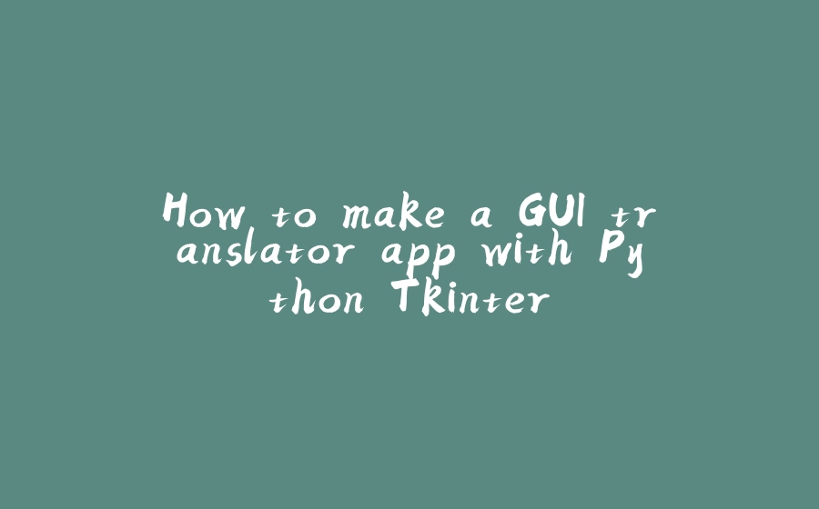 How To Make A Gui Translator App With Python Tkinter 拾光赋 2921