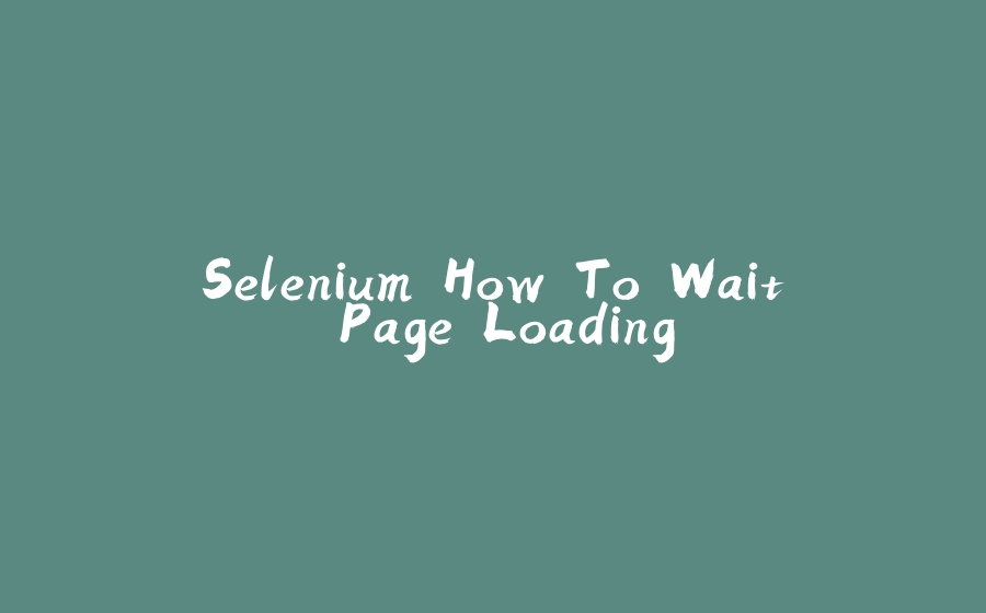 Selenium How To Wait Page Loading - 拾光赋