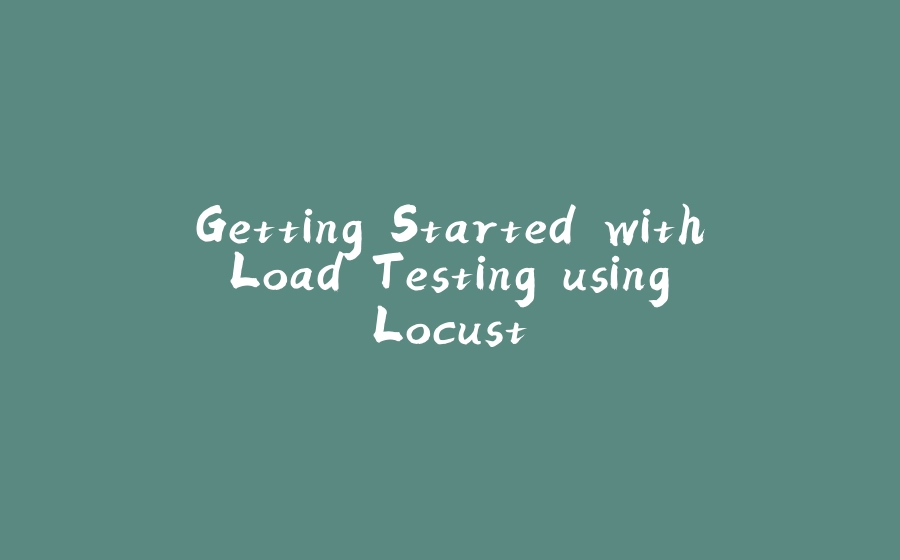 Getting Started with Load Testing using Locust - 拾光赋