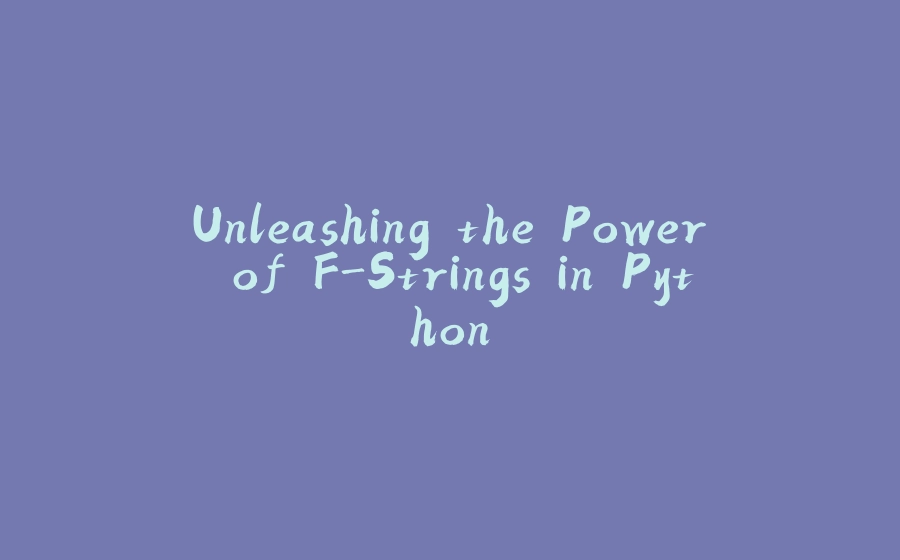 Unleashing the Power of F-Strings in Python - 拾光赋