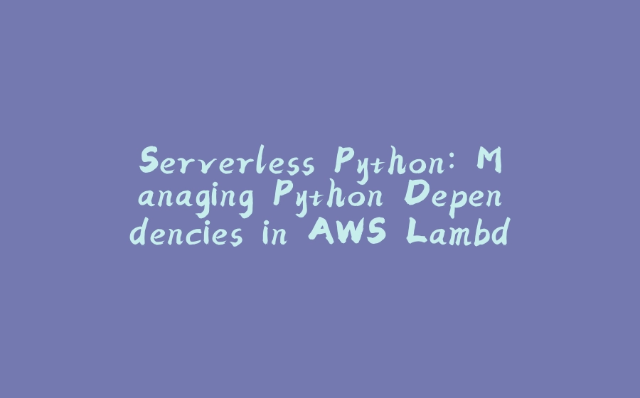 Serverless Python Managing Python Dependencies In Aws Lambda Layer 拾光赋 4274