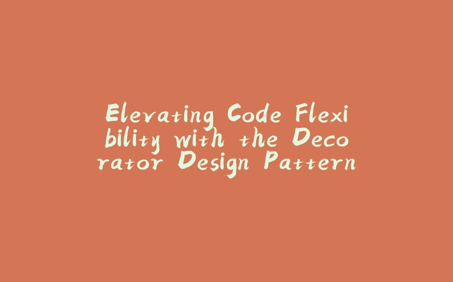 Elevating Code Flexibility with the Decorator Design Pattern in Python - 拾光赋
