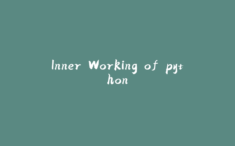 Inner Working of python - 拾光赋 Inner Working of python - 拾光赋