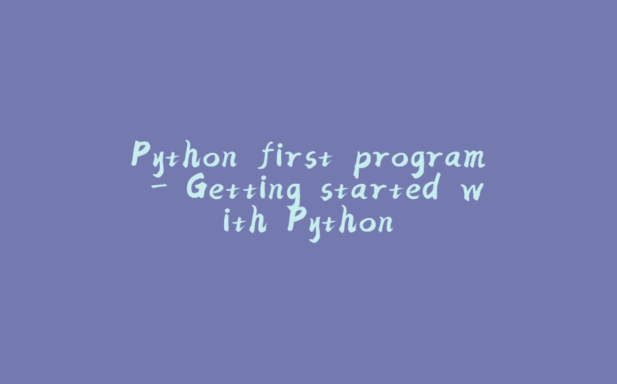 Python First Program Getting Started With Python 拾光赋 2846