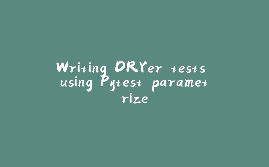 Writing DRYer tests using Pytest parametrize - 拾光赋 Writing DRYer tests using Pytest parametrize - 拾光赋