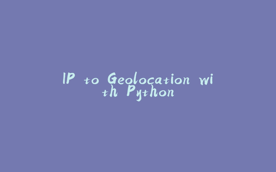 IP to Geolocation with Python - 拾光赋