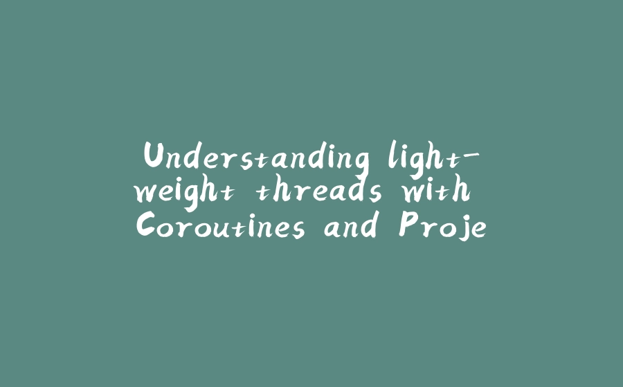 Understanding light-weight threads with Coroutines and Project Loom - 拾光赋