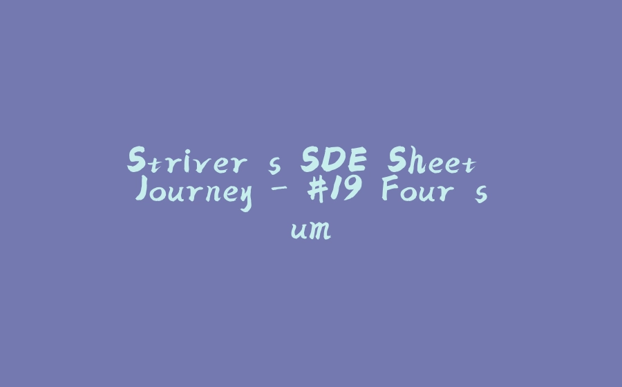 Striver's SDE Sheet Journey - #19 Four sum - 拾光赋