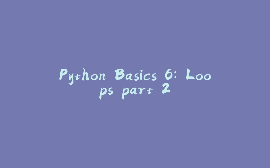 Python Basics 6: Loops part 2 - 拾光赋