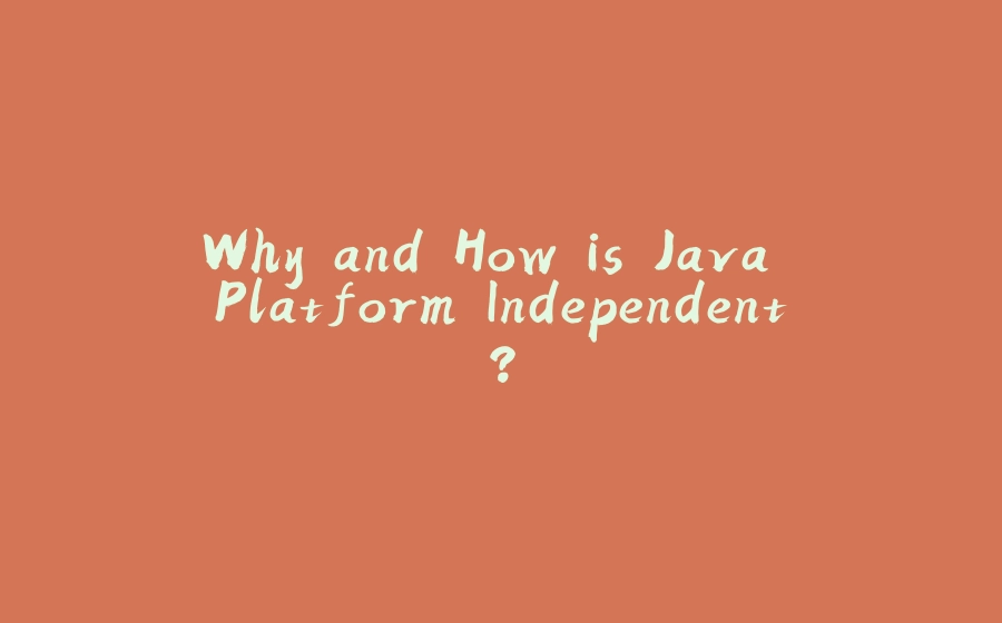 Why and How is Java Platform Independent? - 拾光赋