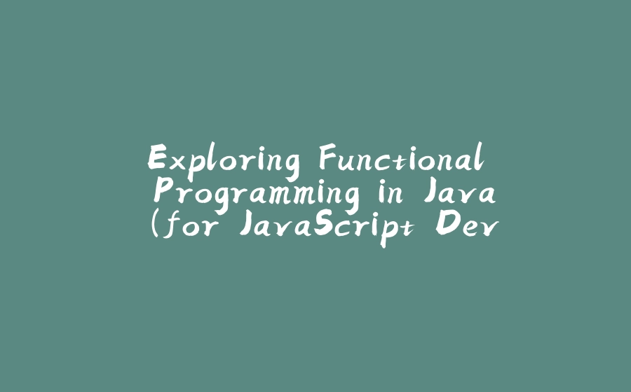Exploring Functional Programming in Java (for JavaScript Developers) - 拾光赋