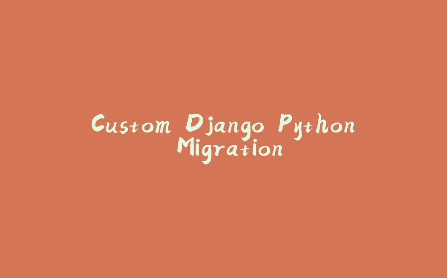 Custom Django Python Migration - 拾光赋