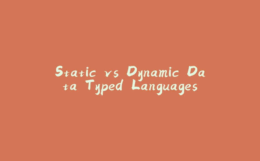 Static vs Dynamic Data Typed Languages - 拾光赋 Static vs Dynamic Data Typed Languages - 拾光赋