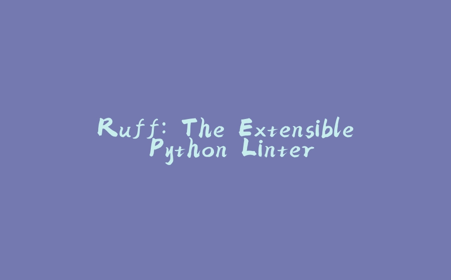 Ruff: The Extensible Python Linter - 拾光赋