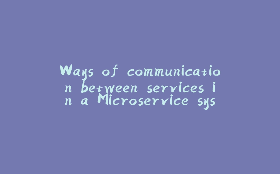 Ways of communication between services in a Microservice system - 拾光赋
