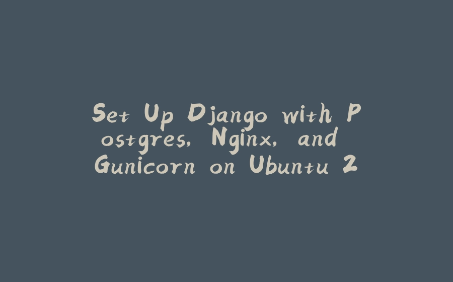 Set Up Django with Postgres, Nginx, and Gunicorn on Ubuntu 20.04 - 拾光赋 Set Up Django with Postgres, Nginx, and Gunicorn on Ubuntu 20.04 - 拾光赋