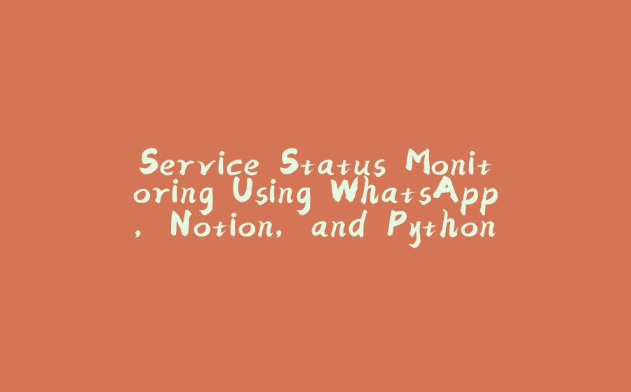 Service Status Monitoring Using WhatsApp, Notion, and Python - 拾光赋