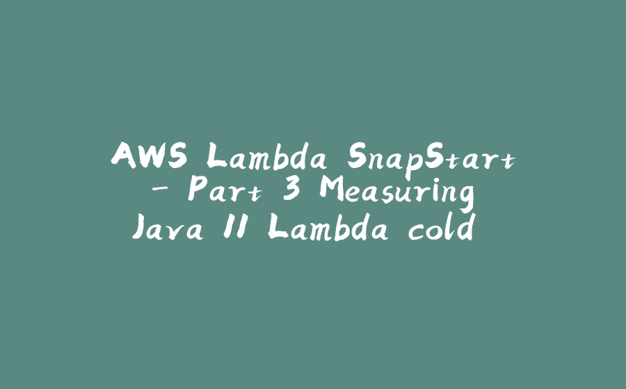 Aws Lambda Snapstart Part 3 Measuring Java 11 Lambda Cold Starts With