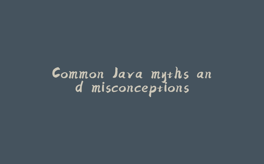 Common Java myths and misconceptions - 拾光赋