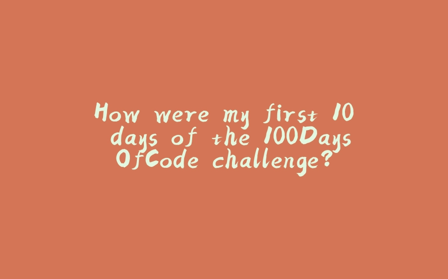 How were my first 10 days of the 100DaysOfCode challenge? - 拾光赋