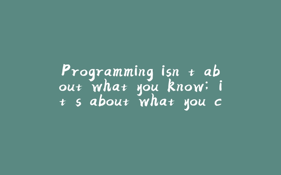 Programming isn't about what you know; it's about what you can figure out. - 拾光赋