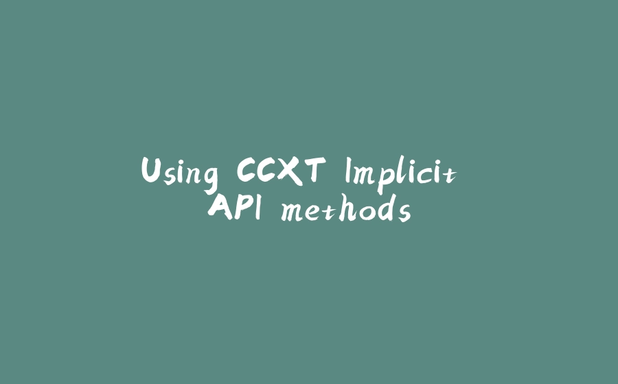 Using CCXT Implicit API methods - 拾光赋