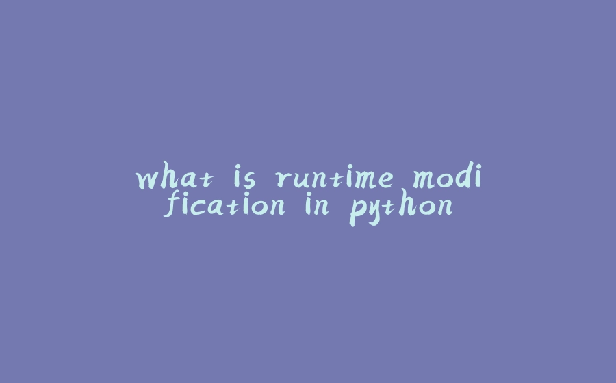 what is runtime modification in python - 拾光赋