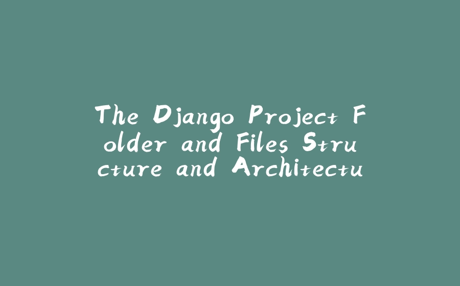 The Django Project Folder and Files Structure and Architecture 1 - 拾光赋