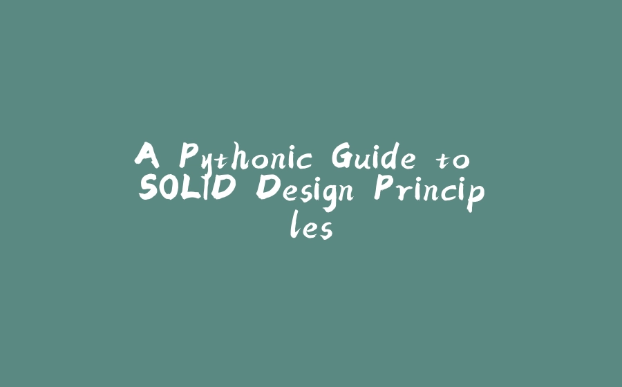 A Pythonic Guide to SOLID Design Principles - 拾光赋