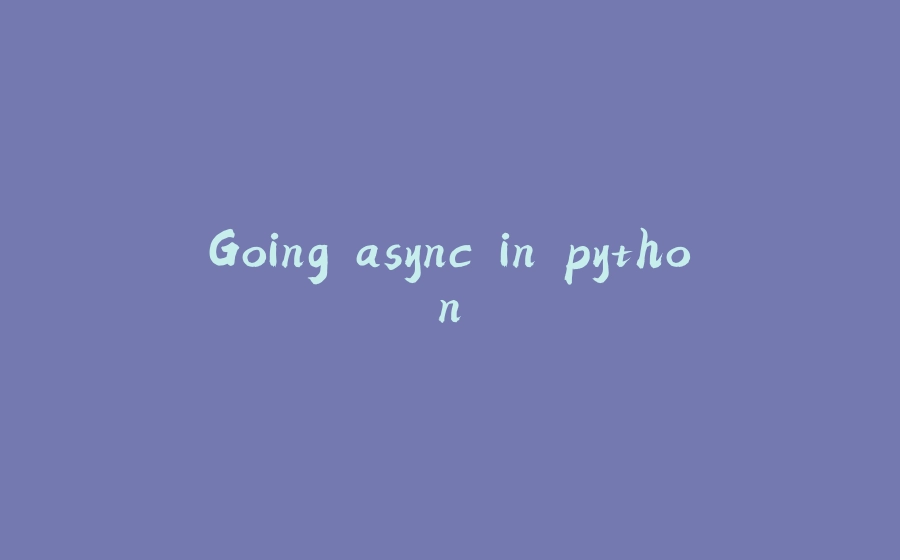 Going async in python - 拾光赋
