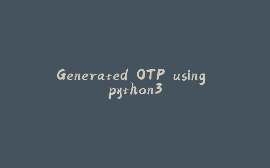 Generated OTP using python3 - 拾光赋
