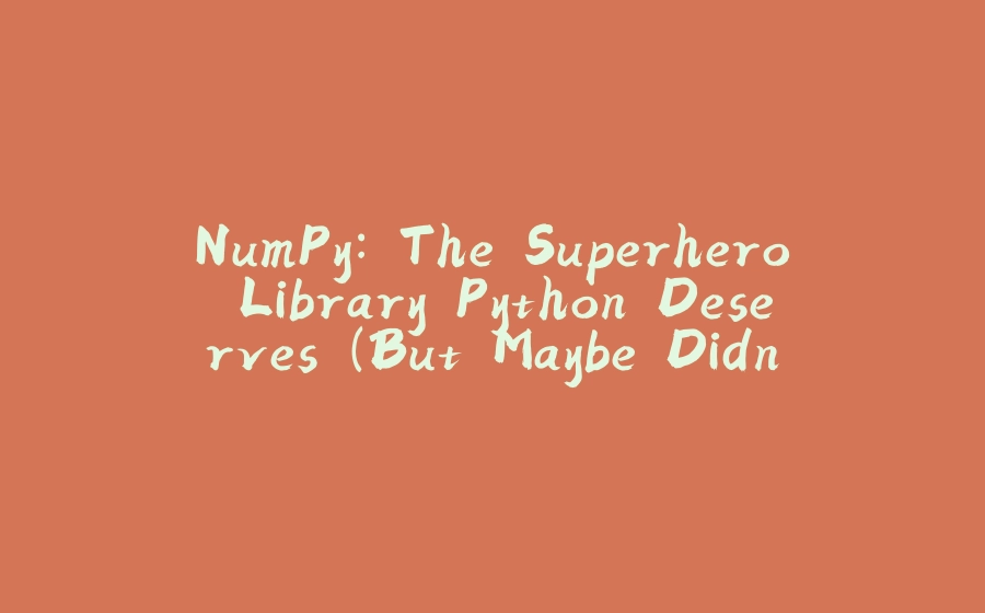 NumPy: The Superhero Library Python Deserves (But Maybe Didn't Know It ...