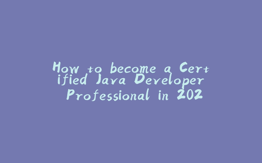 How to become a Certified Java Developer Professional in 2025 - 拾光赋