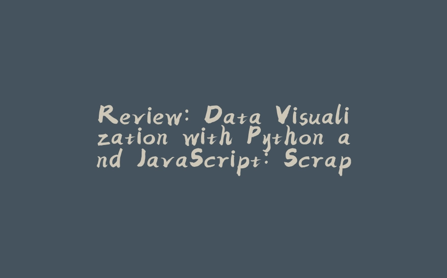 Review: Data Visualization with Python and JavaScript: Scrape, Clean ...
