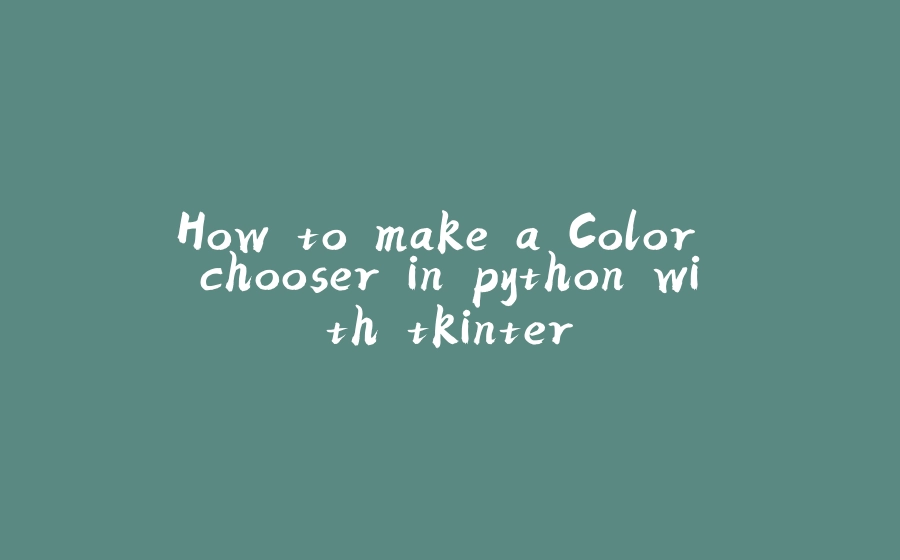 How to make a Color chooser in python with tkinter. - 拾光赋
