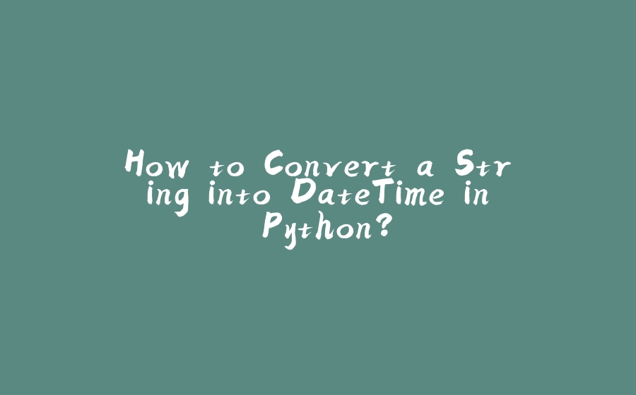 How to Convert a String into DateTime in Python? - 拾光赋