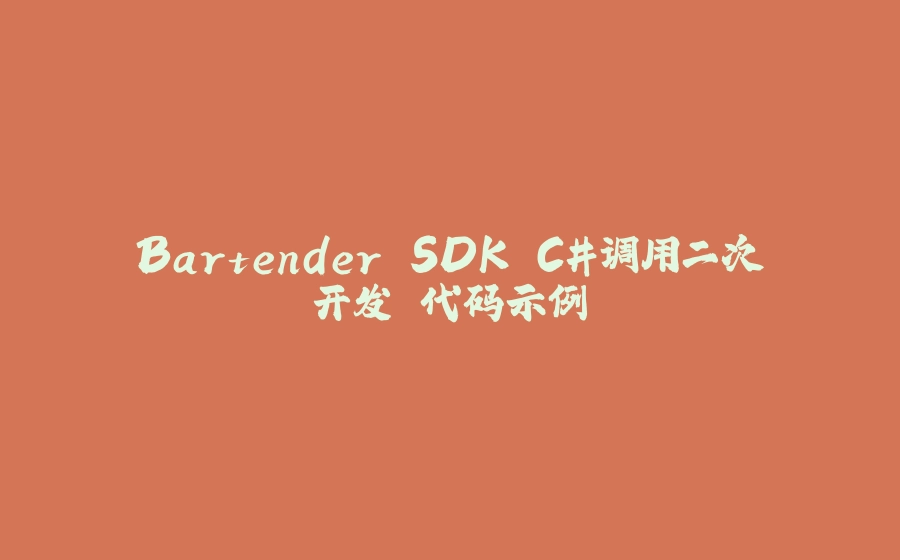 Bartender SDK C#调用二次开发 代码示例 - 拾光赋
