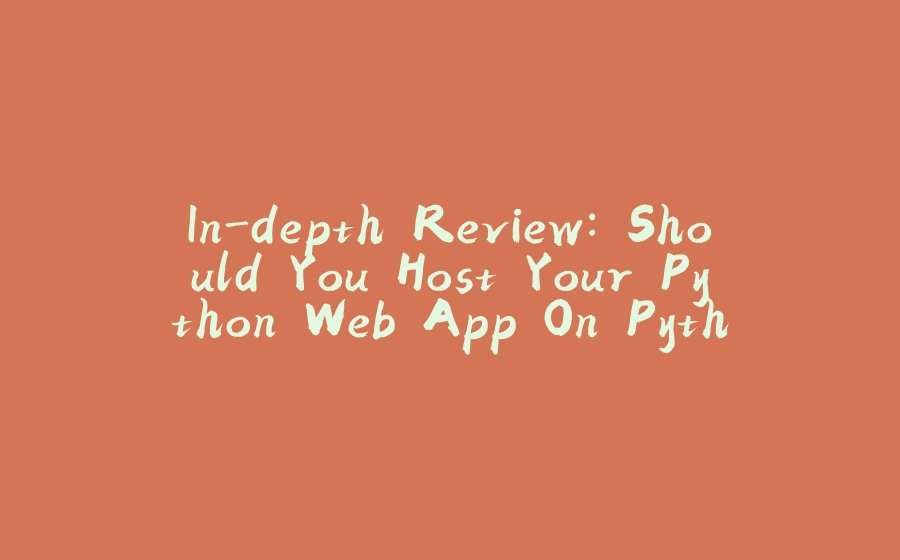 In-depth Review: Should You Host Your Python Web App On PythonAnywhere - 拾光赋