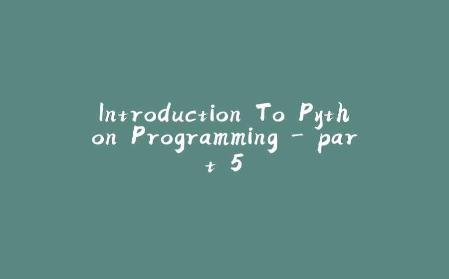 Introduction To Python Programming - part 5 - 拾光赋 Introduction To Python Programming - part 5 - 拾光赋