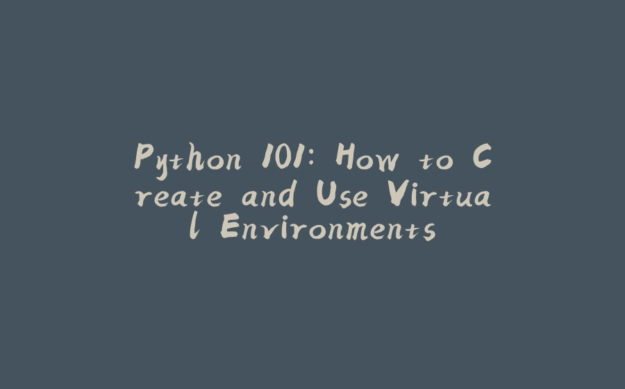 Python 101: How to Create and Use Virtual Environments - 拾光赋