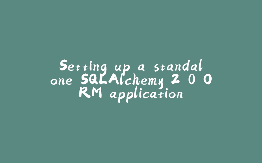 Setting Up A Standalone Sqlalchemy 20 Orm Application 拾光赋 3771