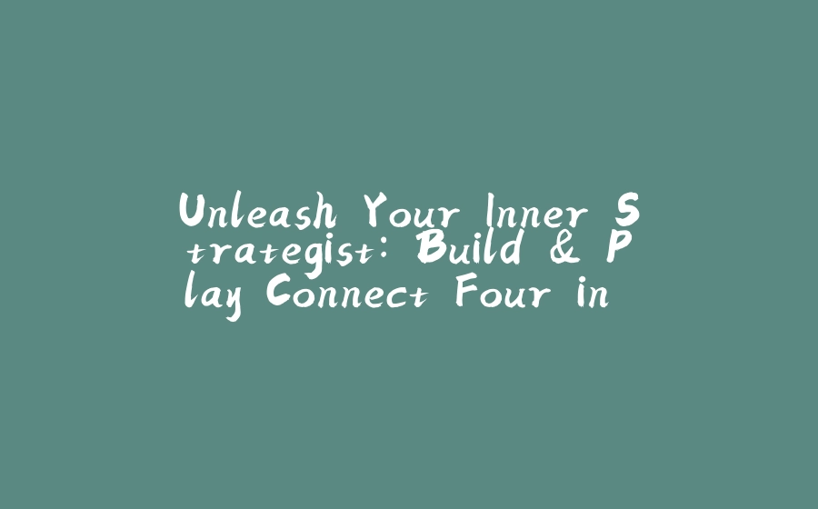 Unleash Your Inner Strategist: Build & Play Connect Four in Python! - 拾光赋